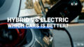 Hybrid VS Electric Cars: Get Know The Pros and Cons